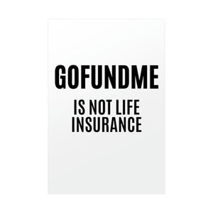 Go Fund Me is Not Life Insurance Rolled Insurance Agent Office Poster ...