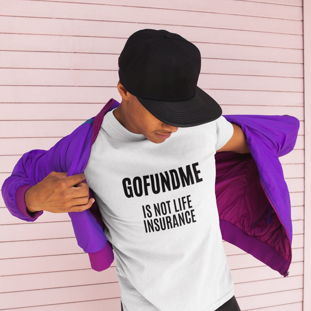 Go Fund Me is Not Life Insurance Mens T Shirt Funny Insurance Agent ...