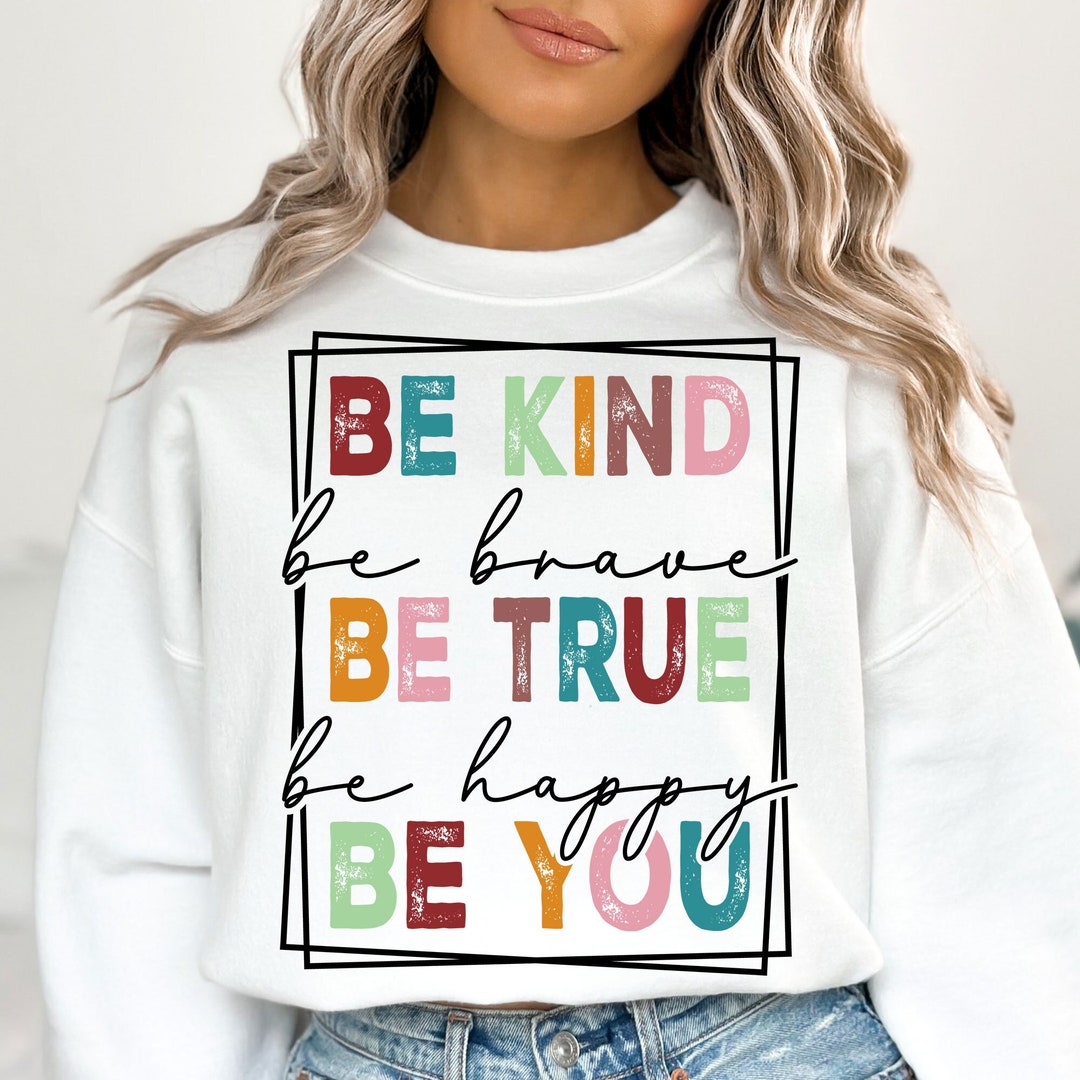 Be Kind Be True Be You SVG PNG, Kindness Svg, Be Brave Svg, Be Happy ...