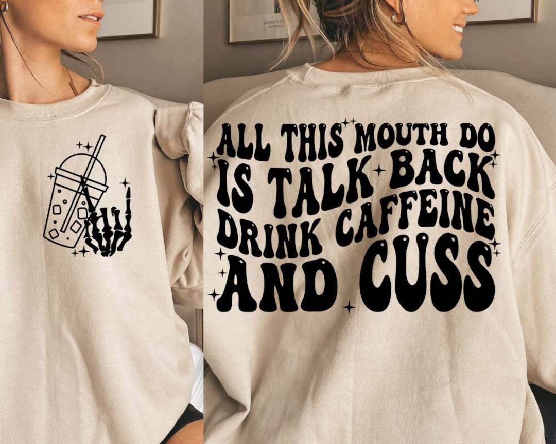 All This Mouth Do is Talk Back Drink Caffein and Cuss, Caffeine Svg/png ...