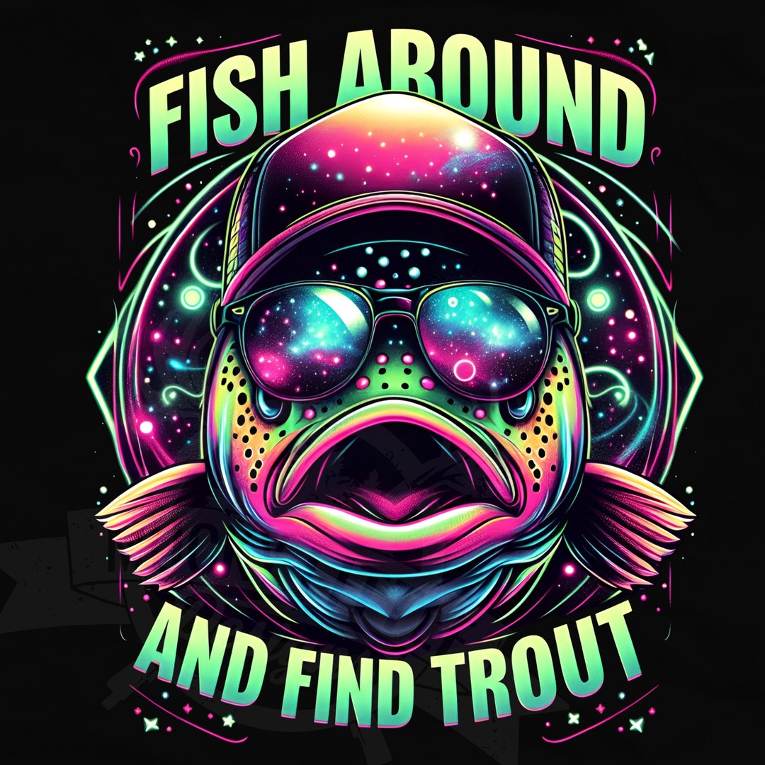 Fish Around and Find Trout Png Trout Fishing Sublimation Design Shirt ...