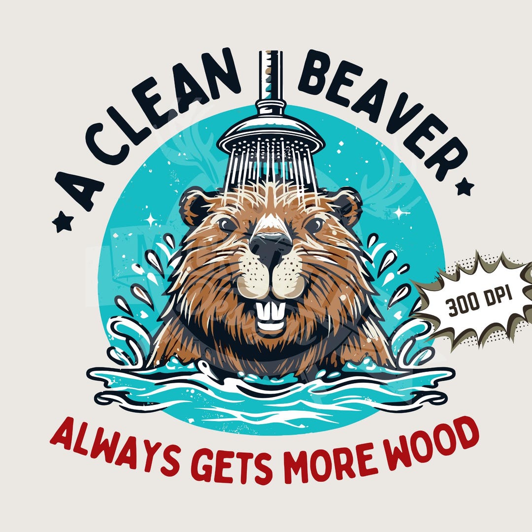 Clean Beaver Gets More Wood PNG: Funny Shirt Design (digital Download ...