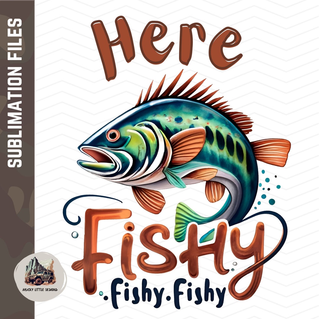 Here Fishy Fishy PNG Funny Fishing Sublimation PNG Bass Fishing Png Fishing Sublimation PNG ...