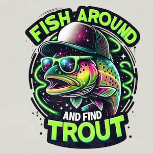 Fish Around and Find Trout Png Trout Fishing Sublimation Design Shirt ...