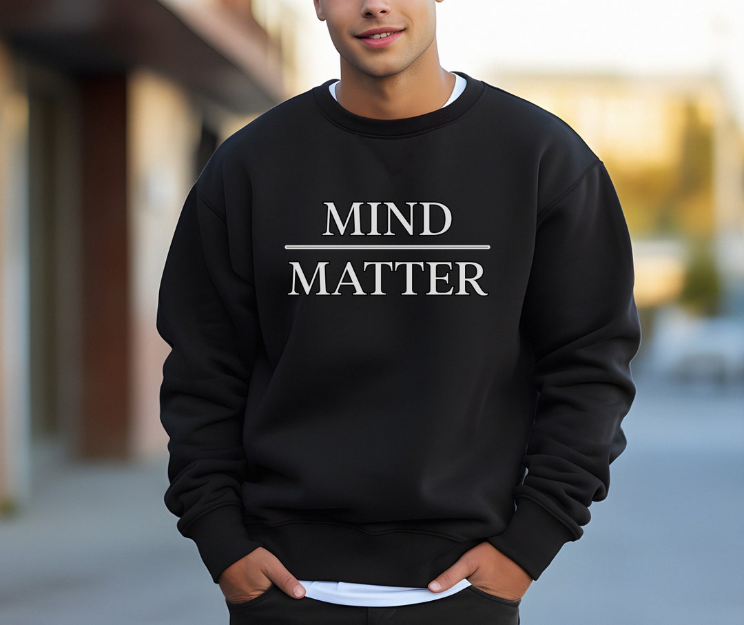 Mind Over Matter Men's Sweatshirt, Self Care, Mental Health Apparel ...