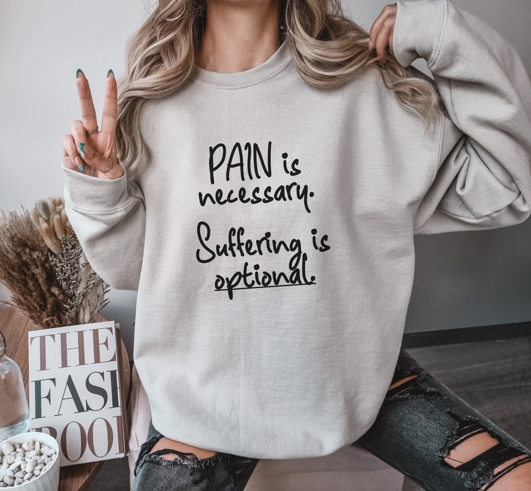 Pain and Suffering Women's Sweatshirt, Pain is Necessary, Personal ...