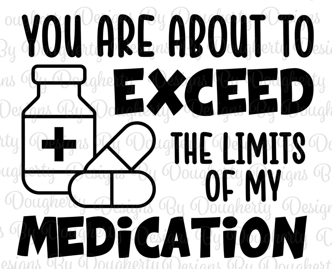 You Are About to Exceed the Limits of My Medication Digital Download - Etsy