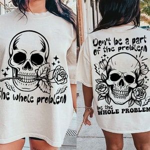 Sarcastic Dont Be Part of the Problem Be the Whole Problem SVG PNG Funny Adult Humor Skeleton ...