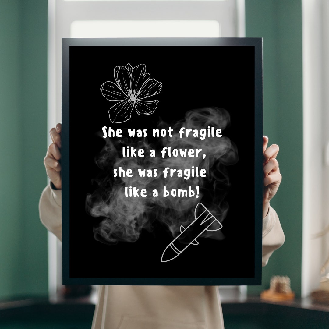 She Was Not Fragile Like A Flower She Was Fragile Like A Bomb Printable ...