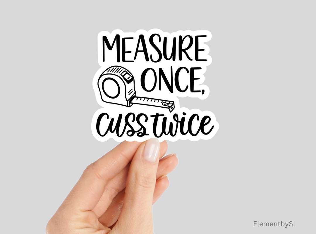 Measure Once Cuss Twice Sticker, Measuring Tape Sticker Decal ...