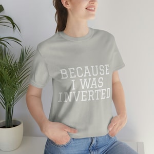 Because I Was Inverted T-shirt Tee - Etsy