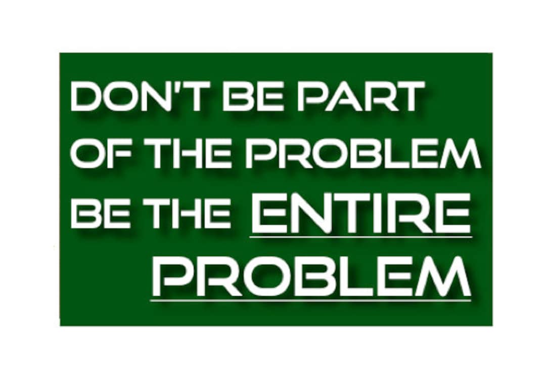 Don't Be Part of the Problem, Be the Whole Problem (2x3 Velcro Morale ...