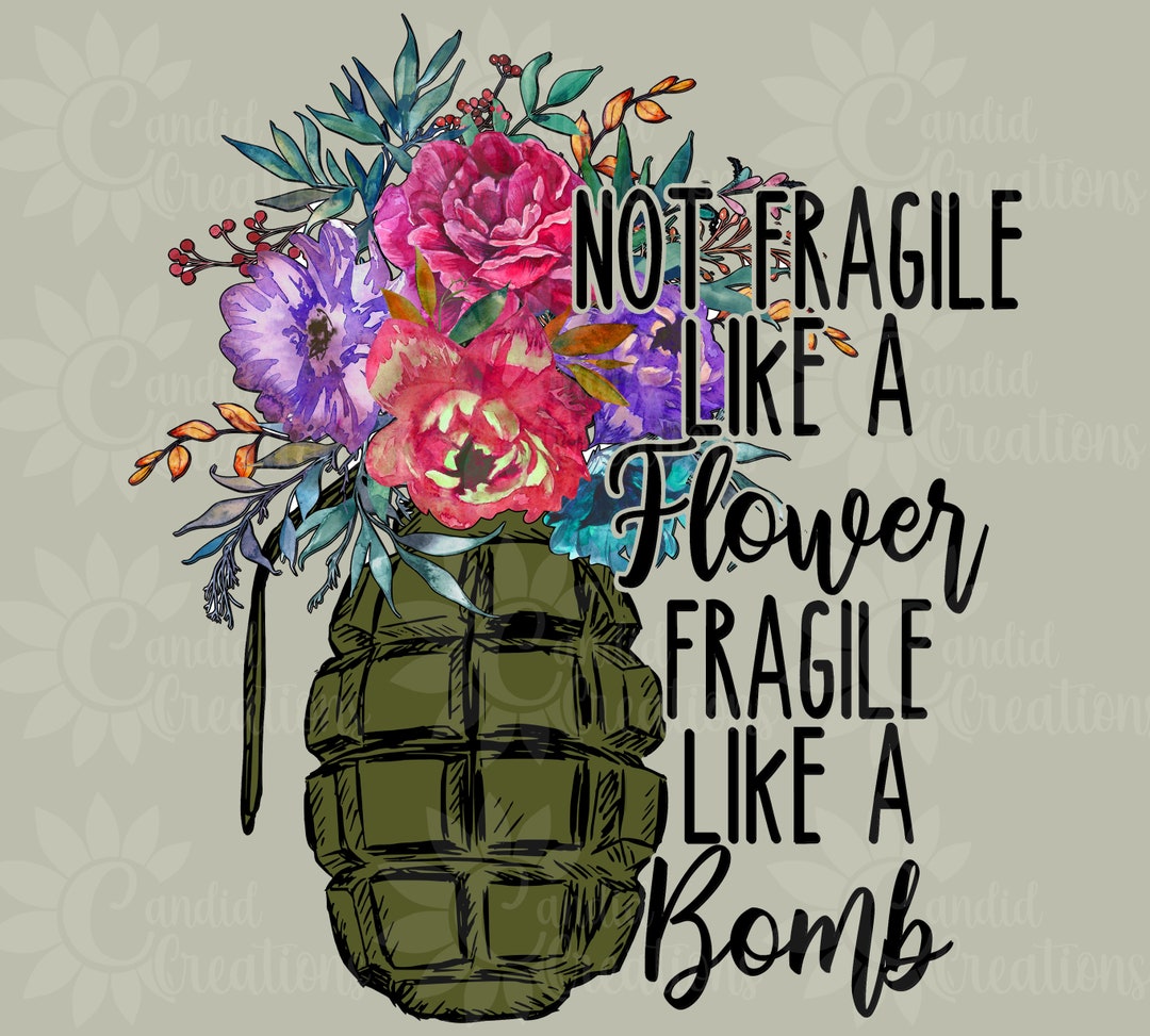 Not Fragile Like a Flower, Fragile Like a Bomb PNG, Digital Download ...