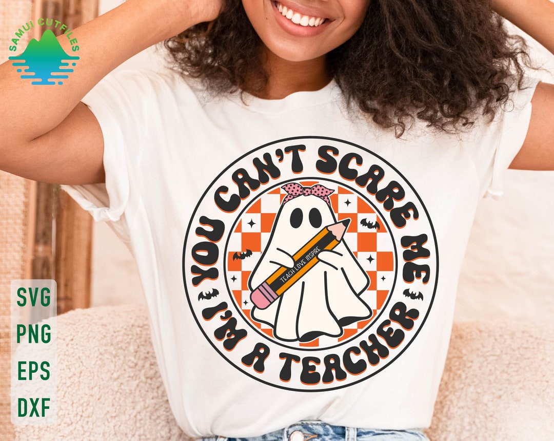 You Can't Scare Me I'm A Teacher Svg, Halloween Teacher Svg, Ghost Svg ...