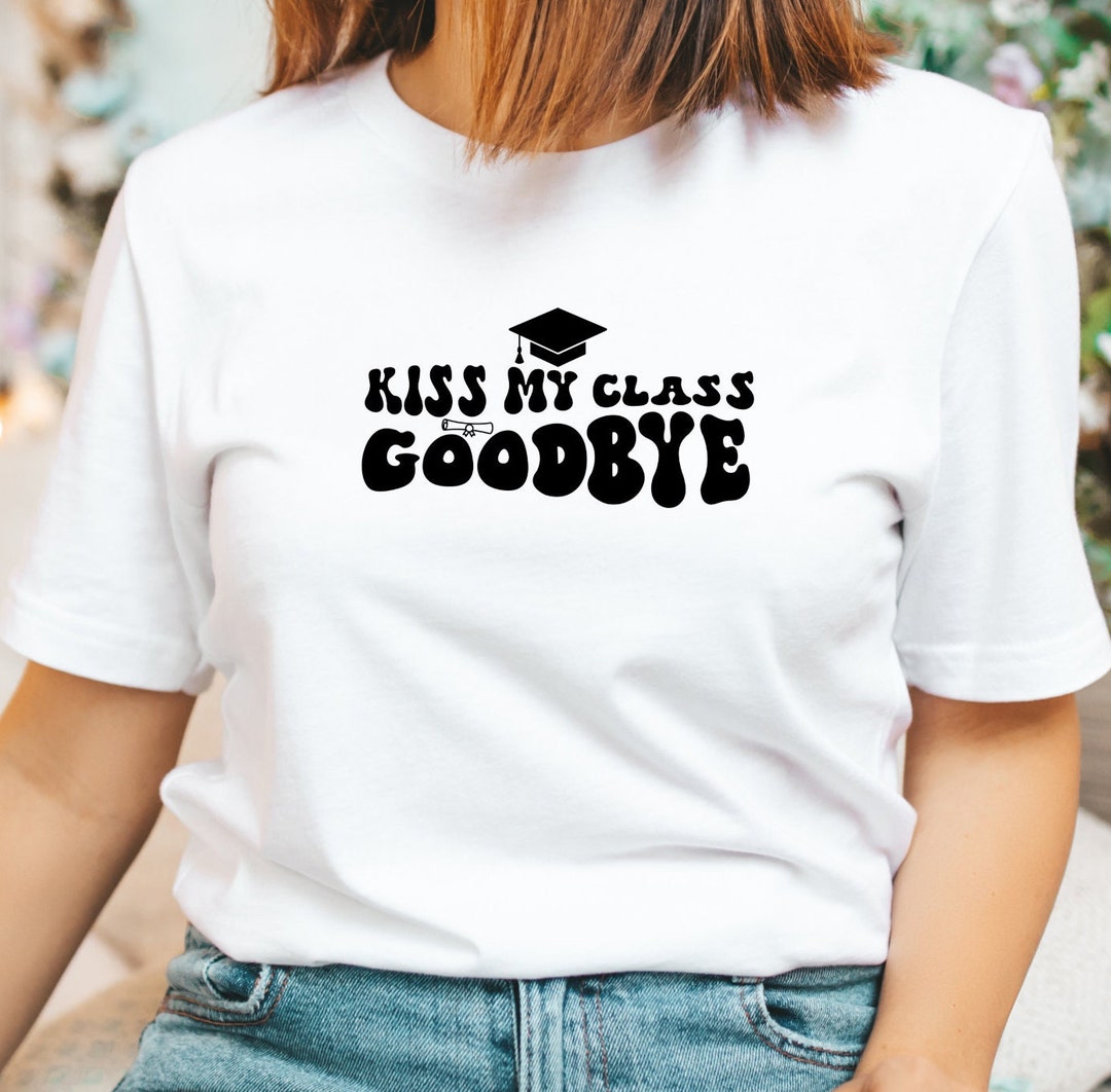 Kiss My Class Goodbye Shirt, Graduation Shirt, Senior Shirt, Class of ...