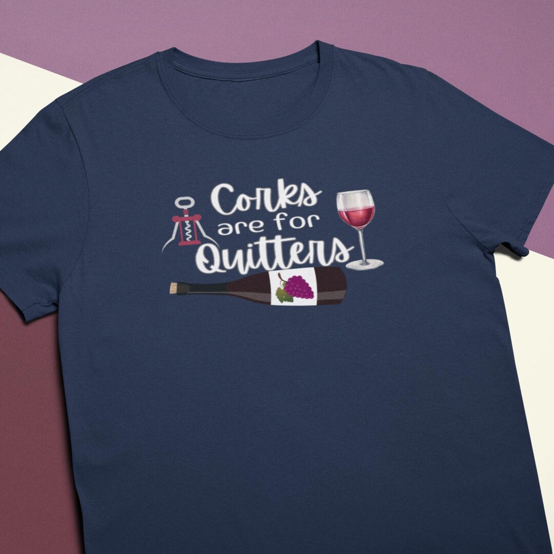 Corks Are for Quitters, T-shirt - Etsy