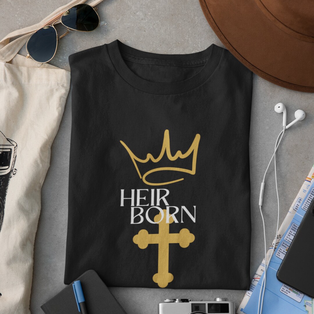 Heir Born, Child of God Tshirt, Heirs of Christ Tshirt, Kings of Kings ...