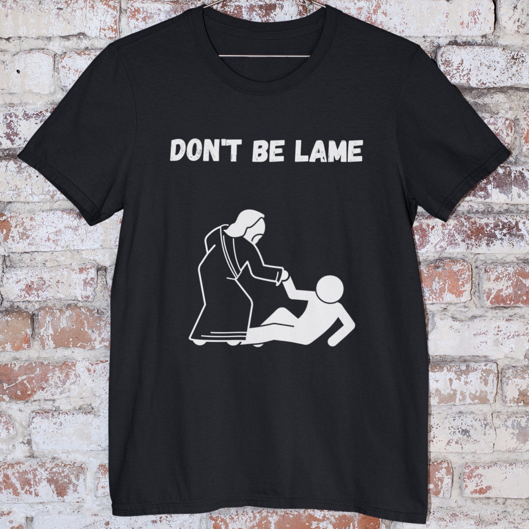 Don't Be Lame Tshirt, Jesus Healing the Sick, Jesus Miracles Tshirt ...