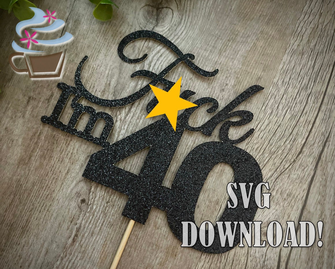 Fuck I’m 40 Topper SVG Download - Etsy