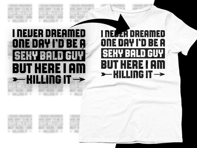 Bald Man Svg, Bald Png, I Never Dreamed One Day I'd Be a Sexy Bald Guy ...