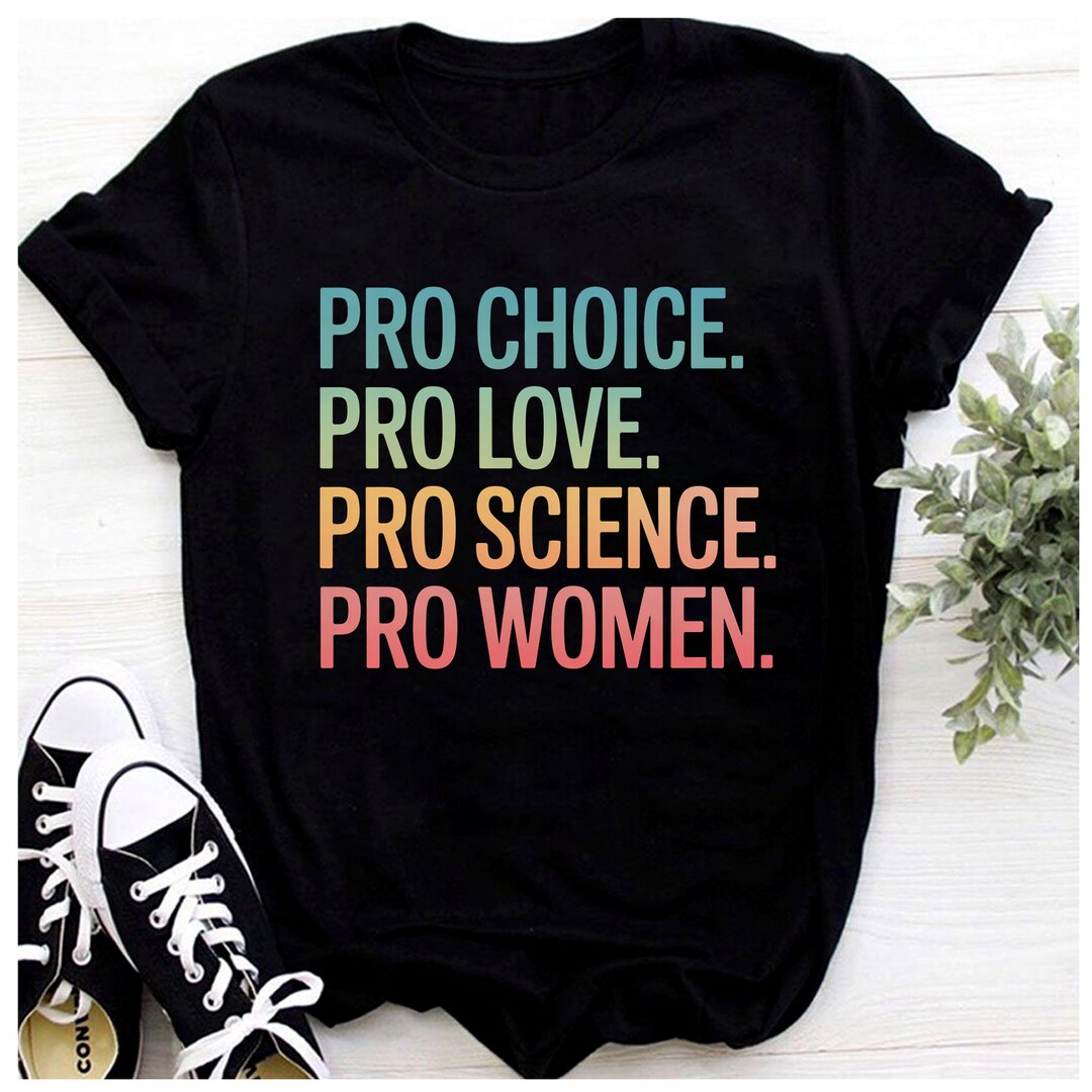 Pro Choice Pro Love Pro Science Pro Women Feminist for Women T-shirt ...