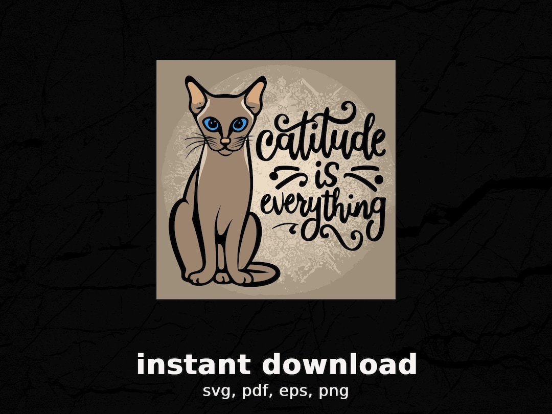 Catitude is Everything Svg, Siamese Cat PNG, Clipart SVG PNG Pdf Eps ...