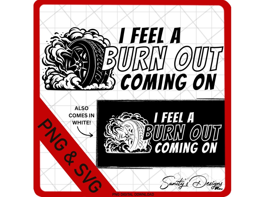 I Feel a Burnout Coming On, White, Black, Instant Download, SVG, PNG ...