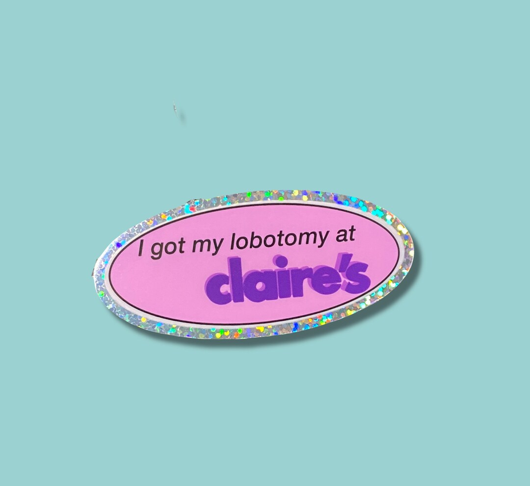 I Got My Lobotomy at Claires Sticker Funny Meme Piercer - Etsy