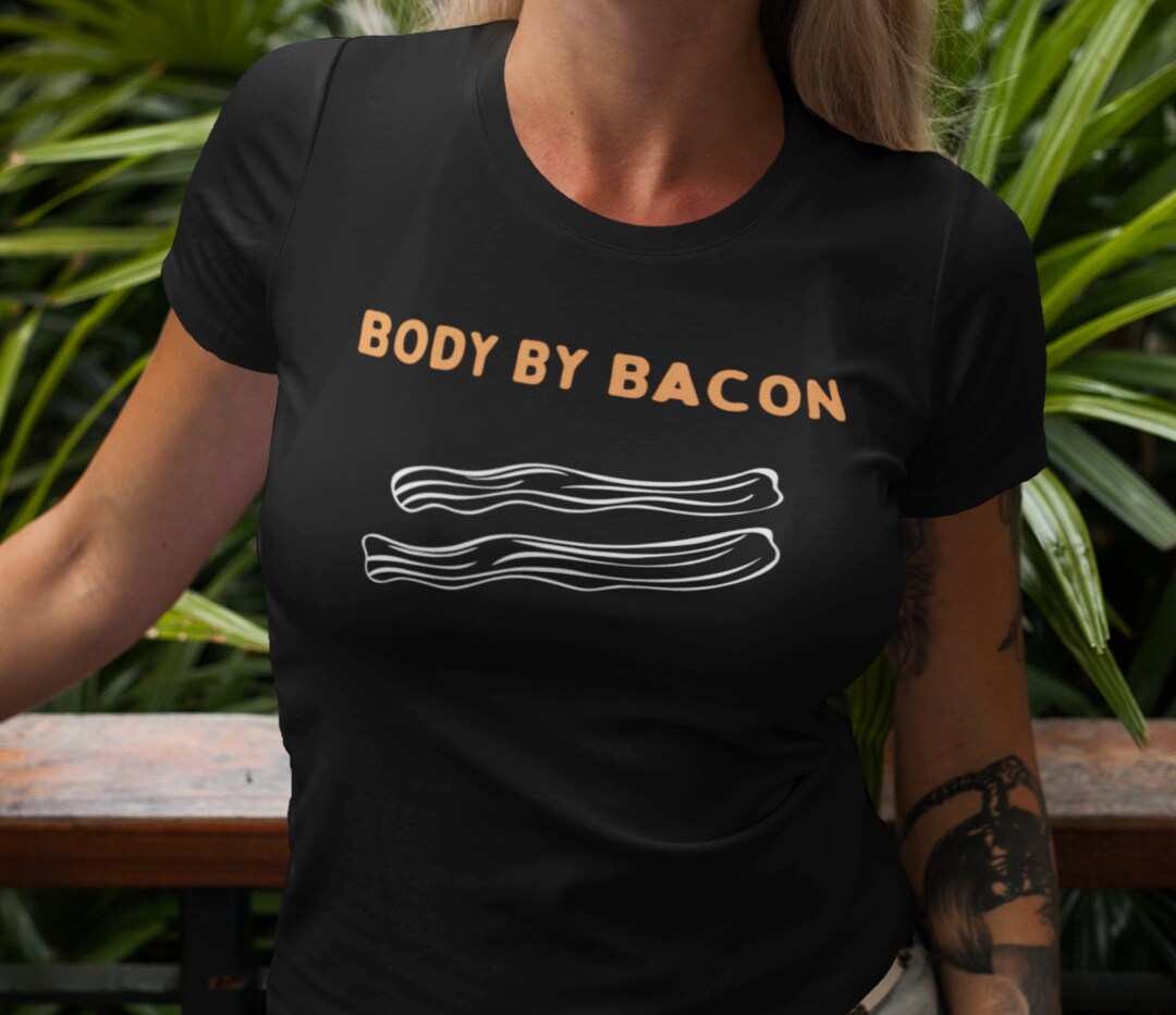 Body by Bacon T-shirt, Body by Bacon Shirt, Body by Bacon Tee, Bacon T ...