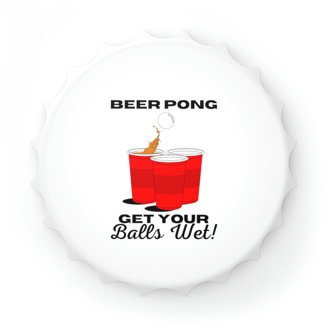 Beer Pong, Get Your Balls Wet. Bottle Opener - Etsy