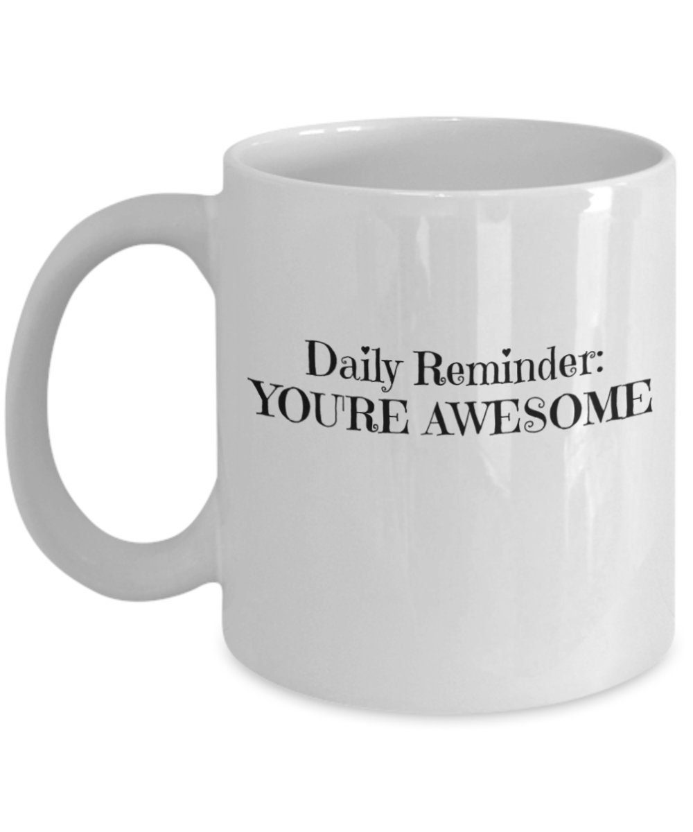 Daily Reminder Mug, You're Awesome Coffee Mug, Tea Cup, Gift for Friend ...