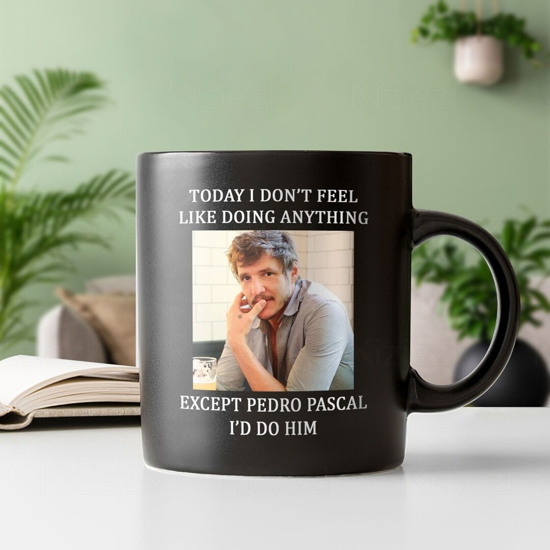 Pedro Pascal Mug Today I Don't Feel Like Doing Anything - Etsy