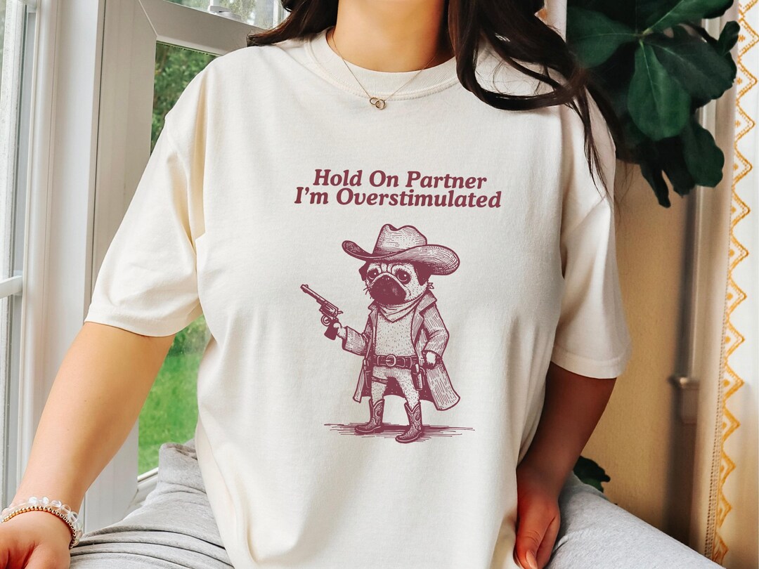 Hold on Partner I'm Overstimulated Pug Shirt - Funny Pug Cowboy Tee ...