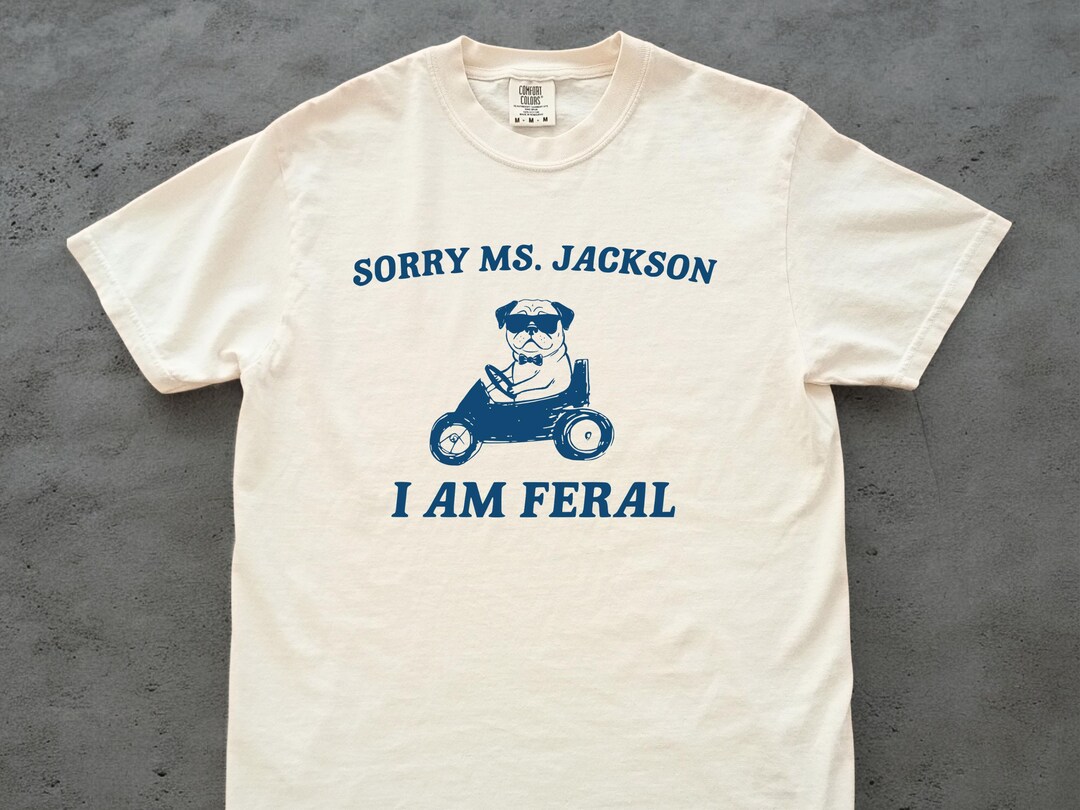 Funny Pug Meme Shirt, Sorry Ms Jackson I Am Feral T-shirt, Retro Dog ...