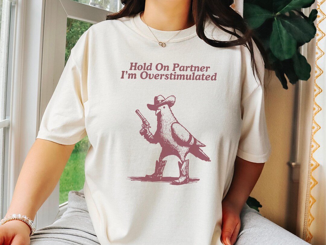 Hold on Partner I'm Overstimulated Pigeon Shirt Funny Pigeon Cowboy Tee ...