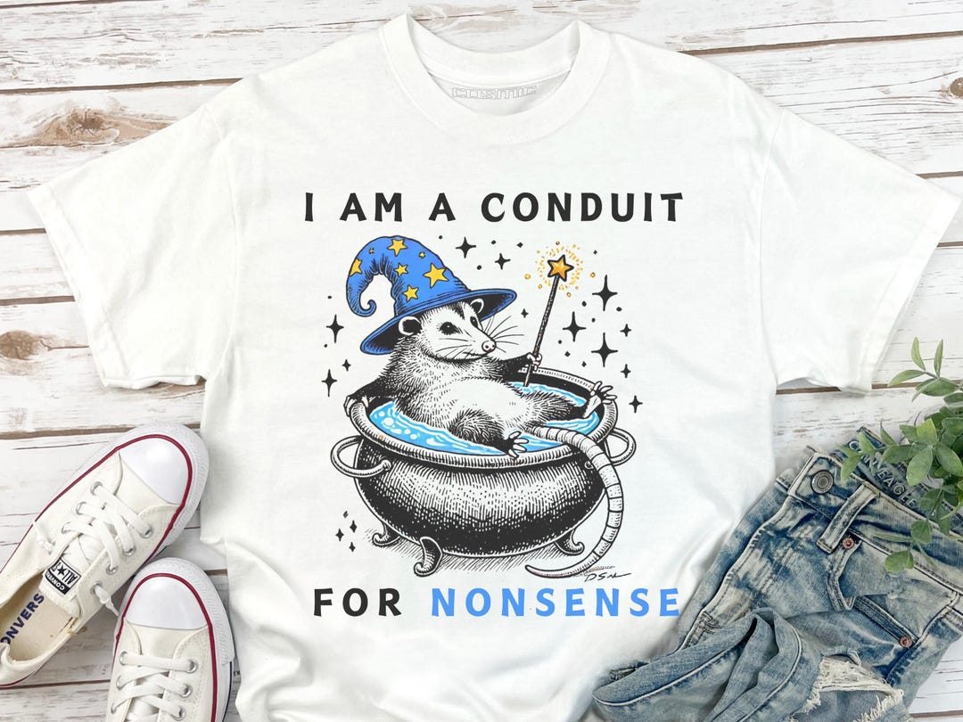 Funny Quote Possum Shirt I Am A Conduit for Nonsense Possum Humor ...