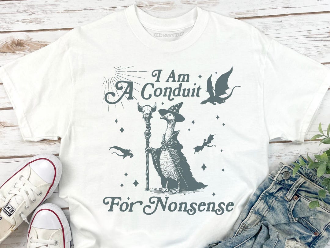 I Am A Conduit for Nonsense Shirt Funny Goose Wizard Tee Magic Fantasy ...