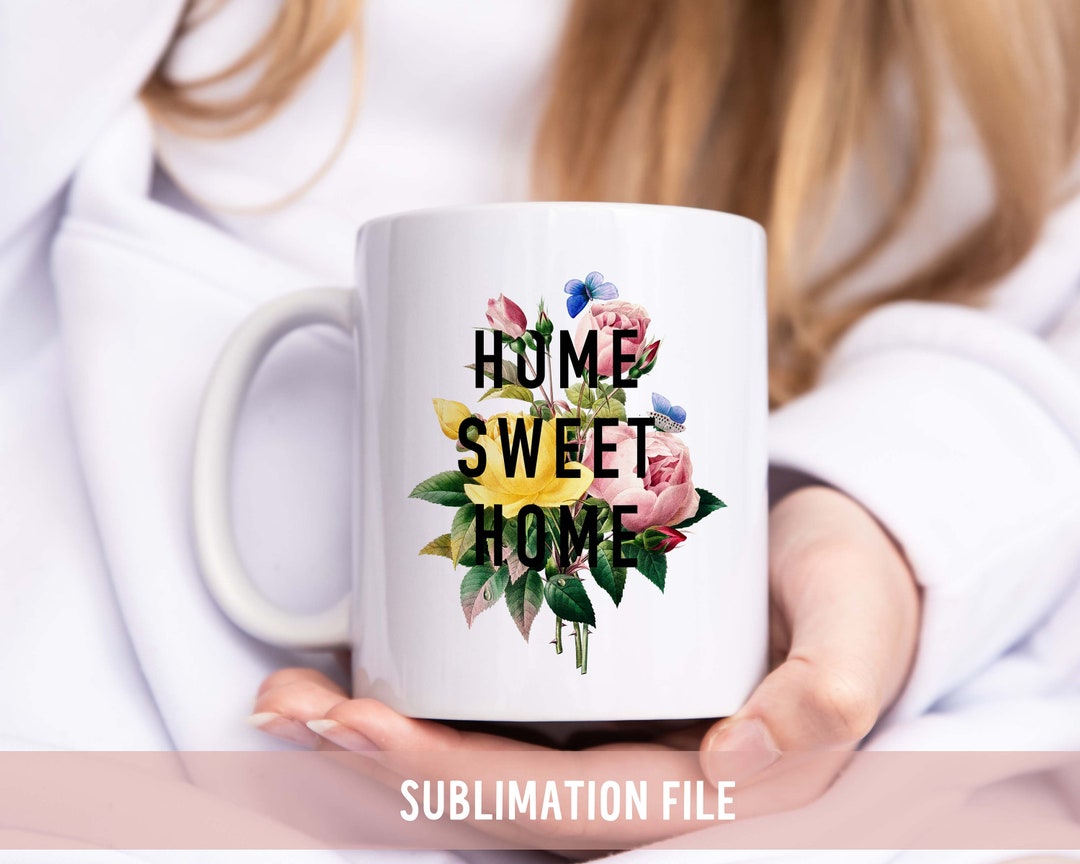 Home Sweet Home Mug PNG, Coffee Mug Sublimation Design, Flowers Mug ...