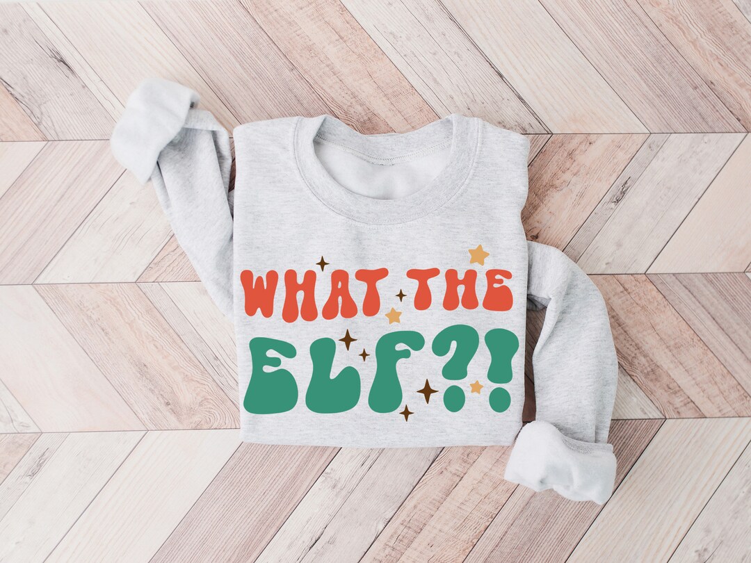 Elf Sweatshirt What the Elf Shirt Funny Christmas Shirt Funny Elf Shirt ...