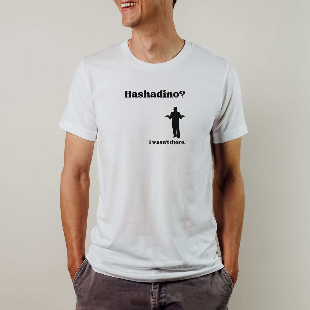 Hashadino I Wasn't There Funny T Shirt. Humorous Gift for Him, Meh ...