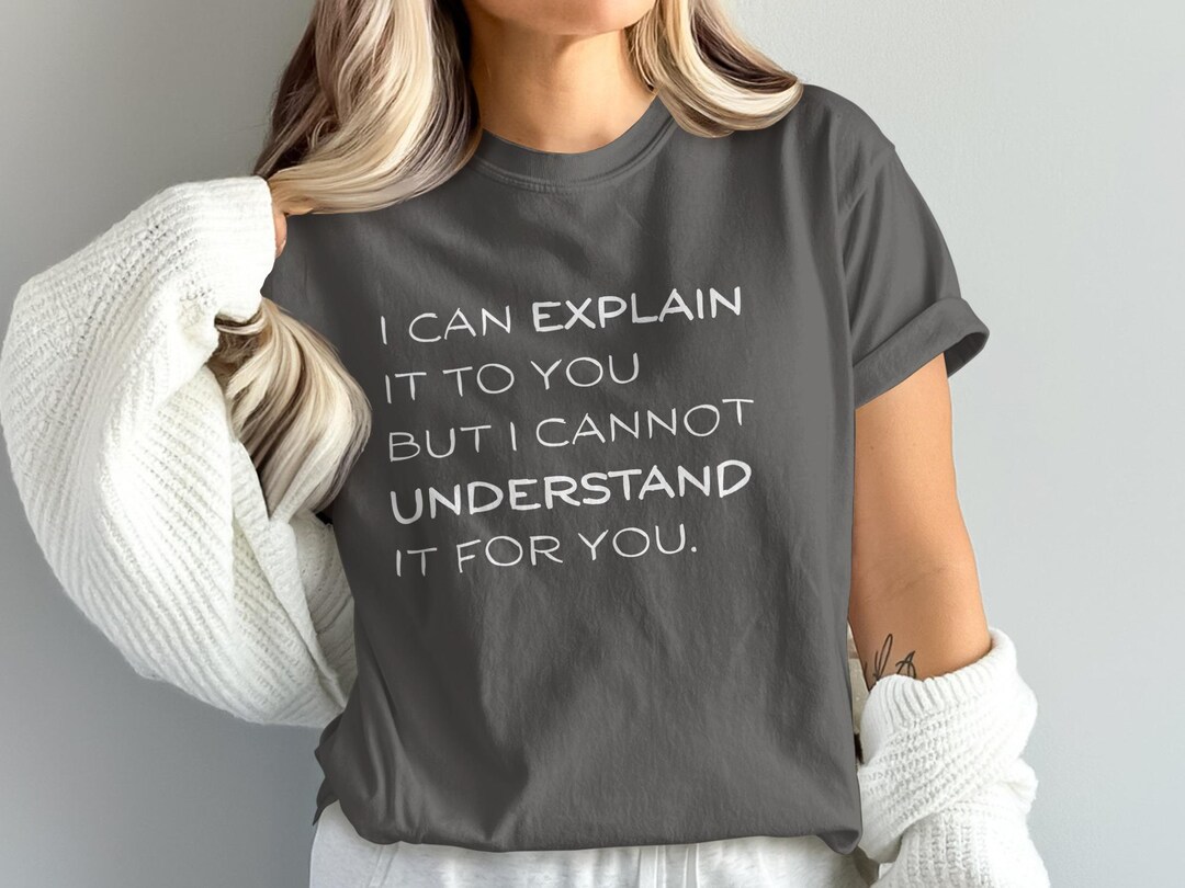 I Can Explain It But... Sarcastic T-shirt, Funny Tee, Gift Idea ...