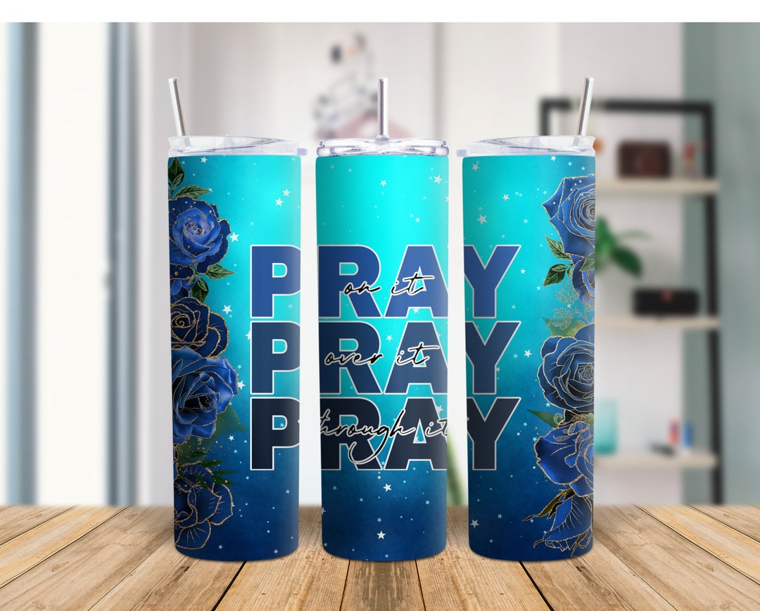 Christian Tumbler, Pray on It Pray Over It Pray Through It With Blue ...
