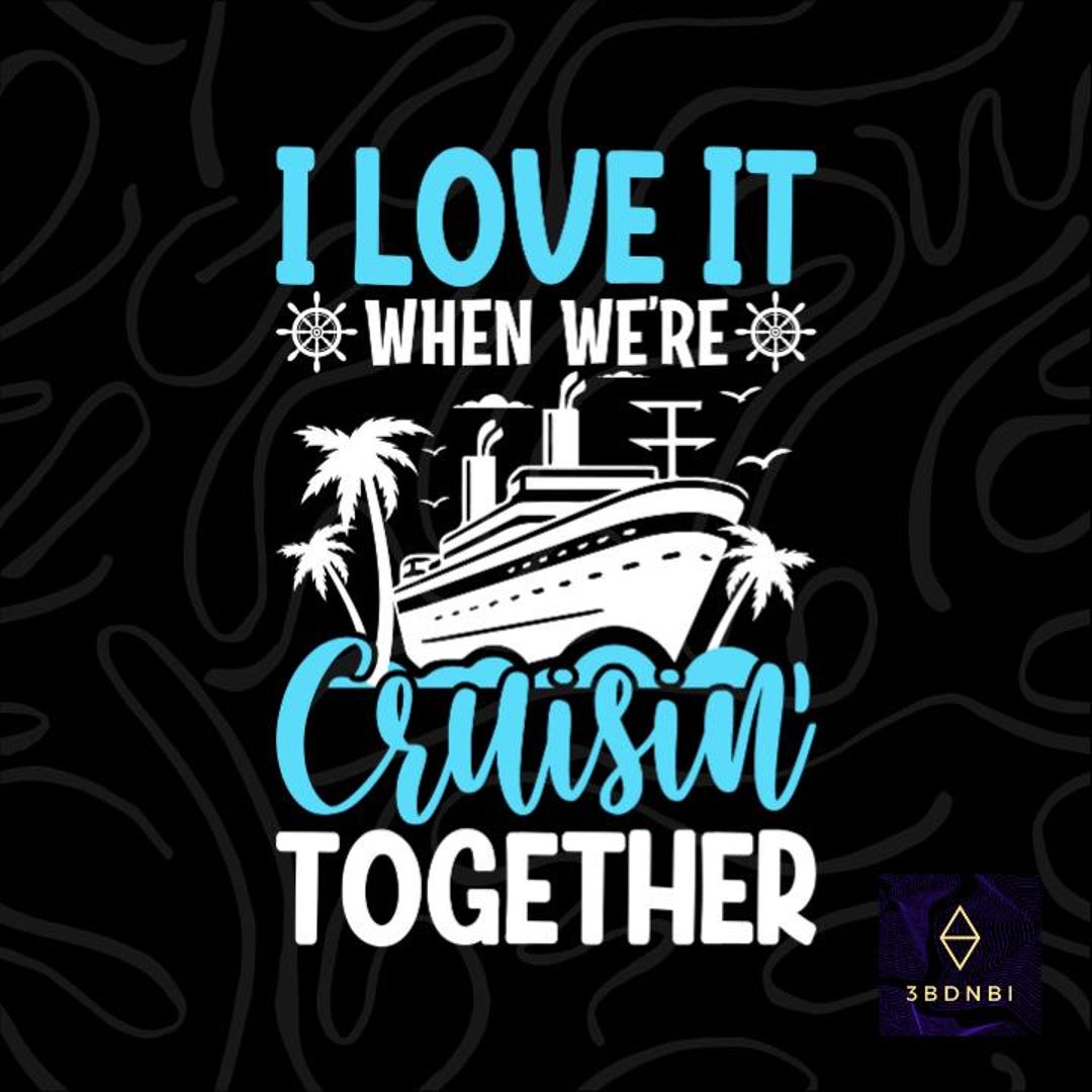 I Love It When We're Cruising Together Svg Png, Family Trip Cruise Svg ...