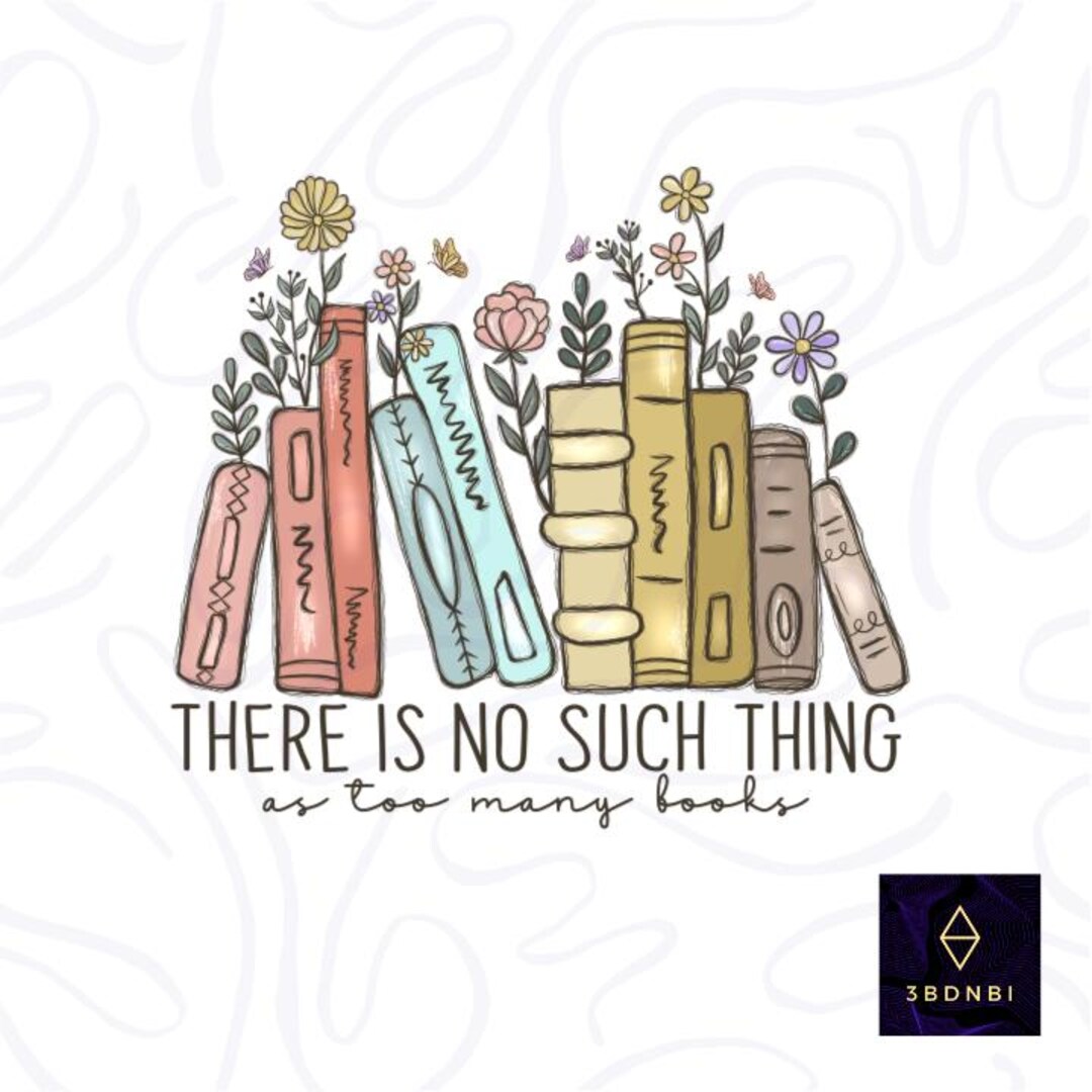 There is No Such Thing as Too Many Books Png Book Lover Png Cut File ...