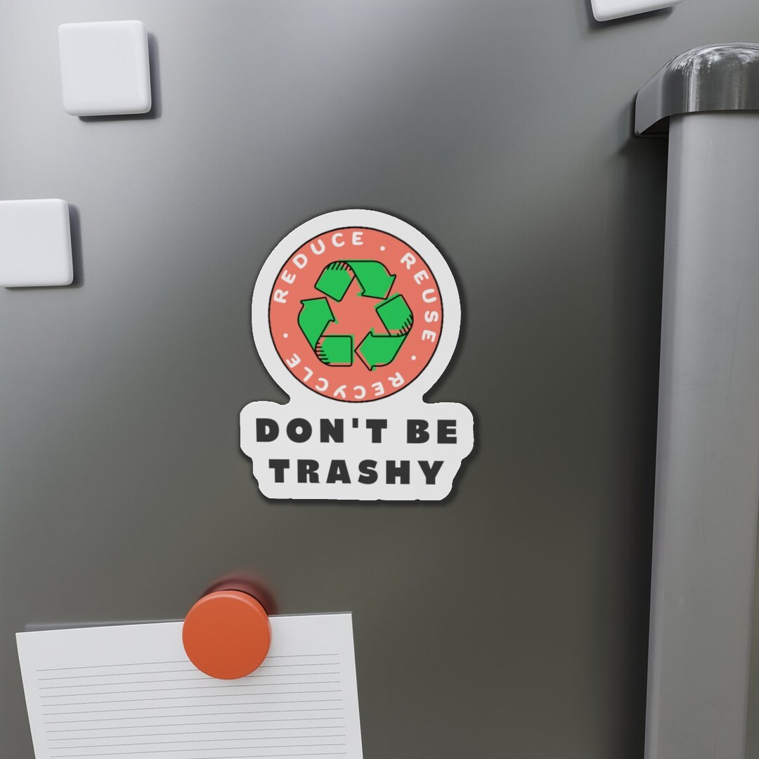 Don't Be Trashy, Reduce, Reuse, Recycle, Die-cut Magnets - Etsy