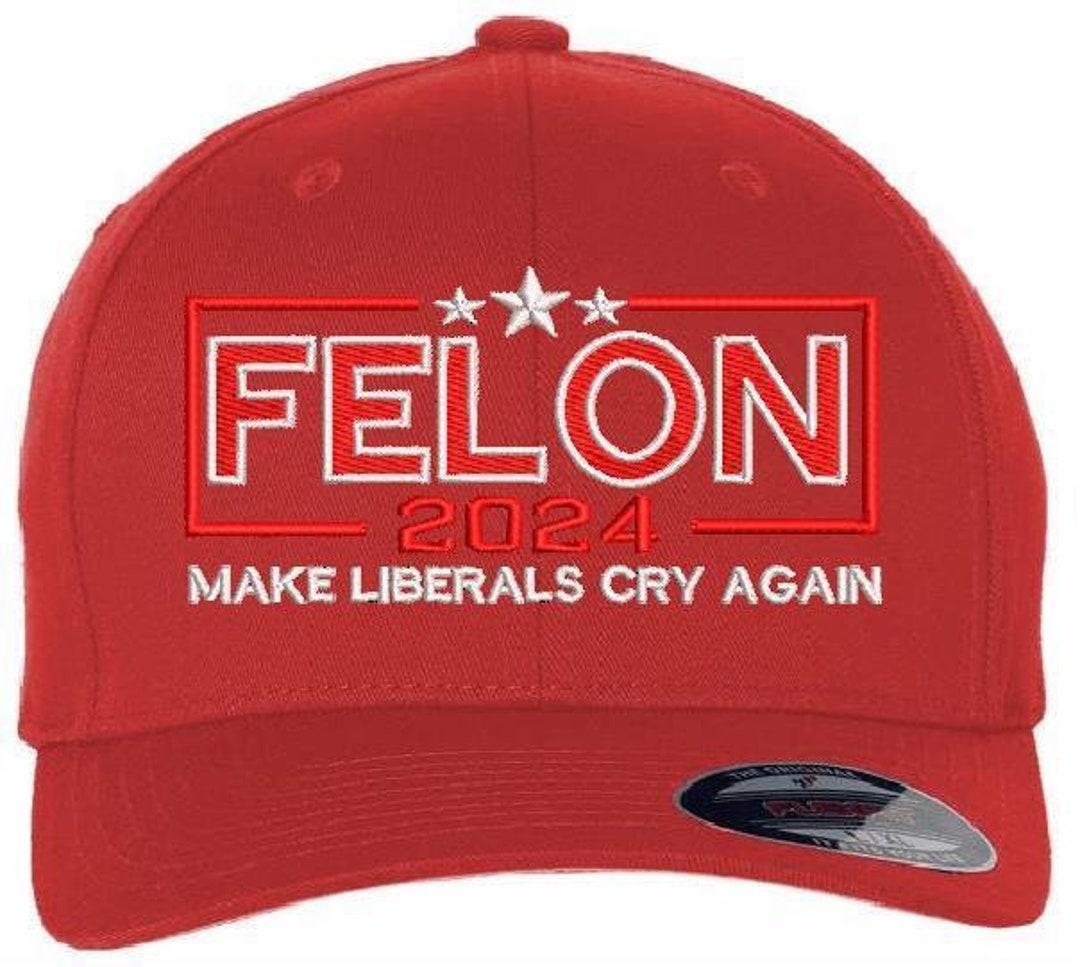 Convicted Felon Hat Trump 2024 Hat Felon 2024 Make Liberals Cry Again ...