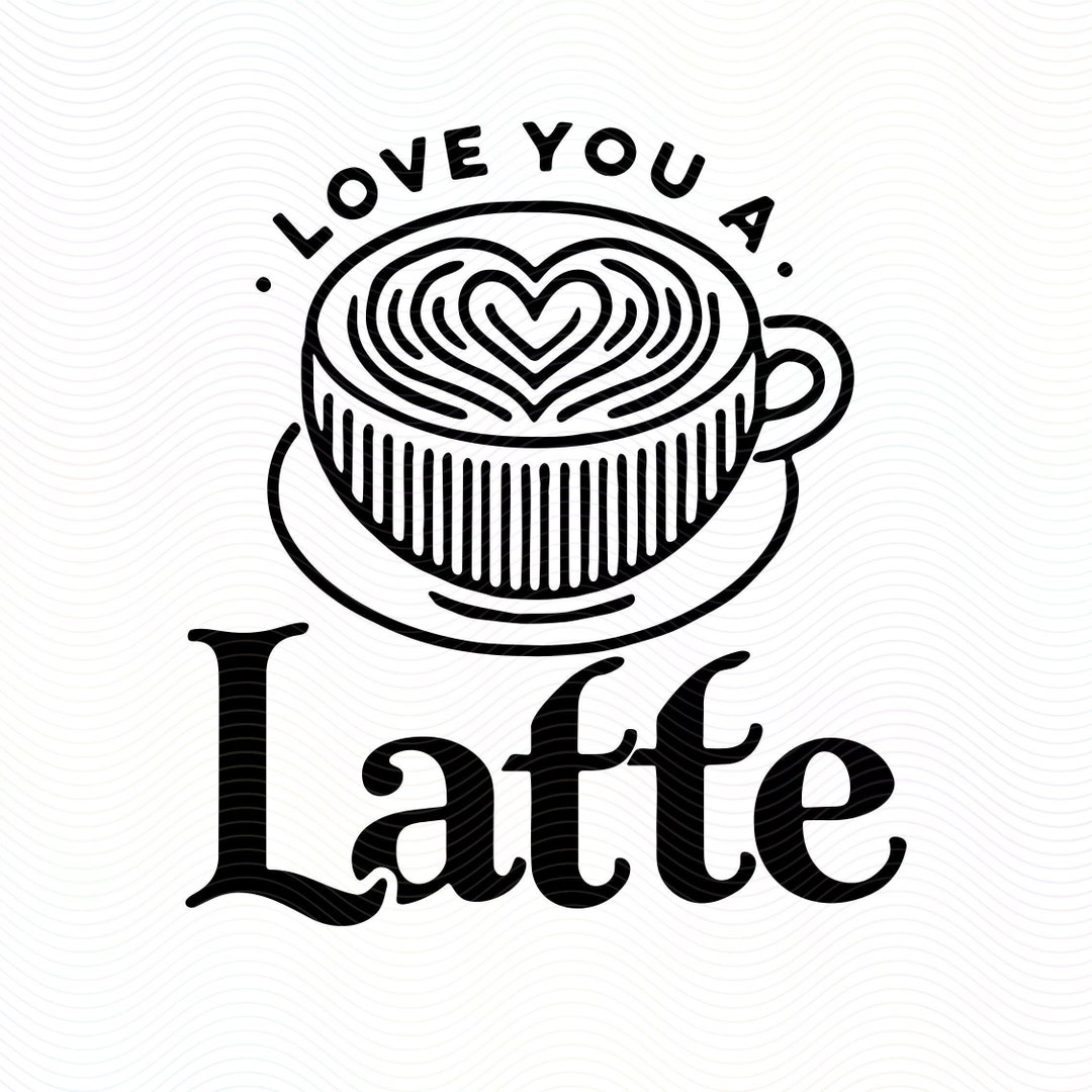Love You a Latte SVG Png Jpg Eps | Funny Coffee Valentine’s Day Design ...