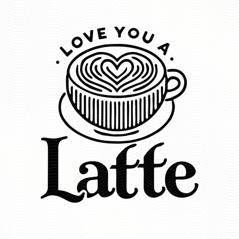 Love You a Latte SVG Png Jpg Eps | Funny Coffee Valentine’s Day Design ...
