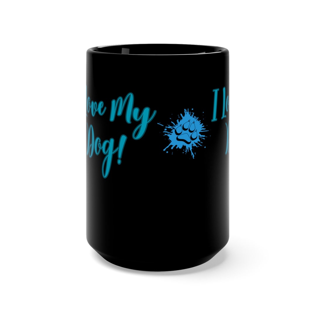 I Love My Dog Black Mug 15oz Dog Lover Mug Dog Lover Gift - Etsy