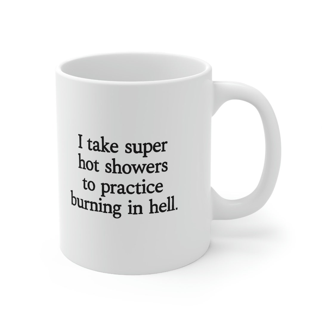 I Take Hot Showers To Practice Burning In Hell Athiest Mug Etsy